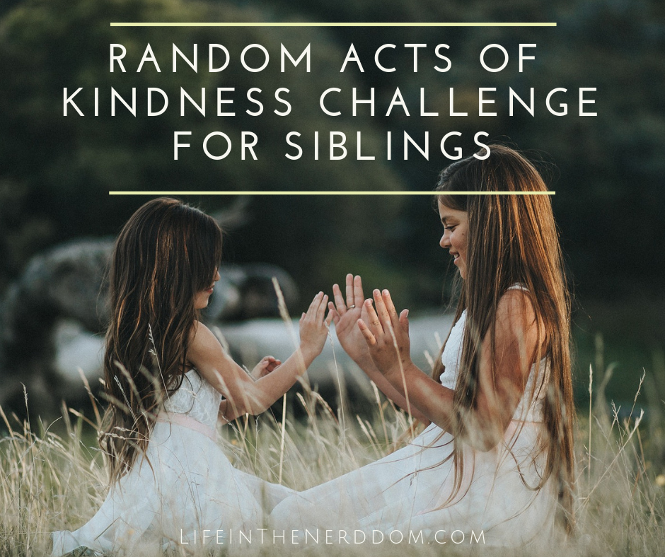 Random Acts of Kindness Challenge for Siblings - Life in the Nerddom
